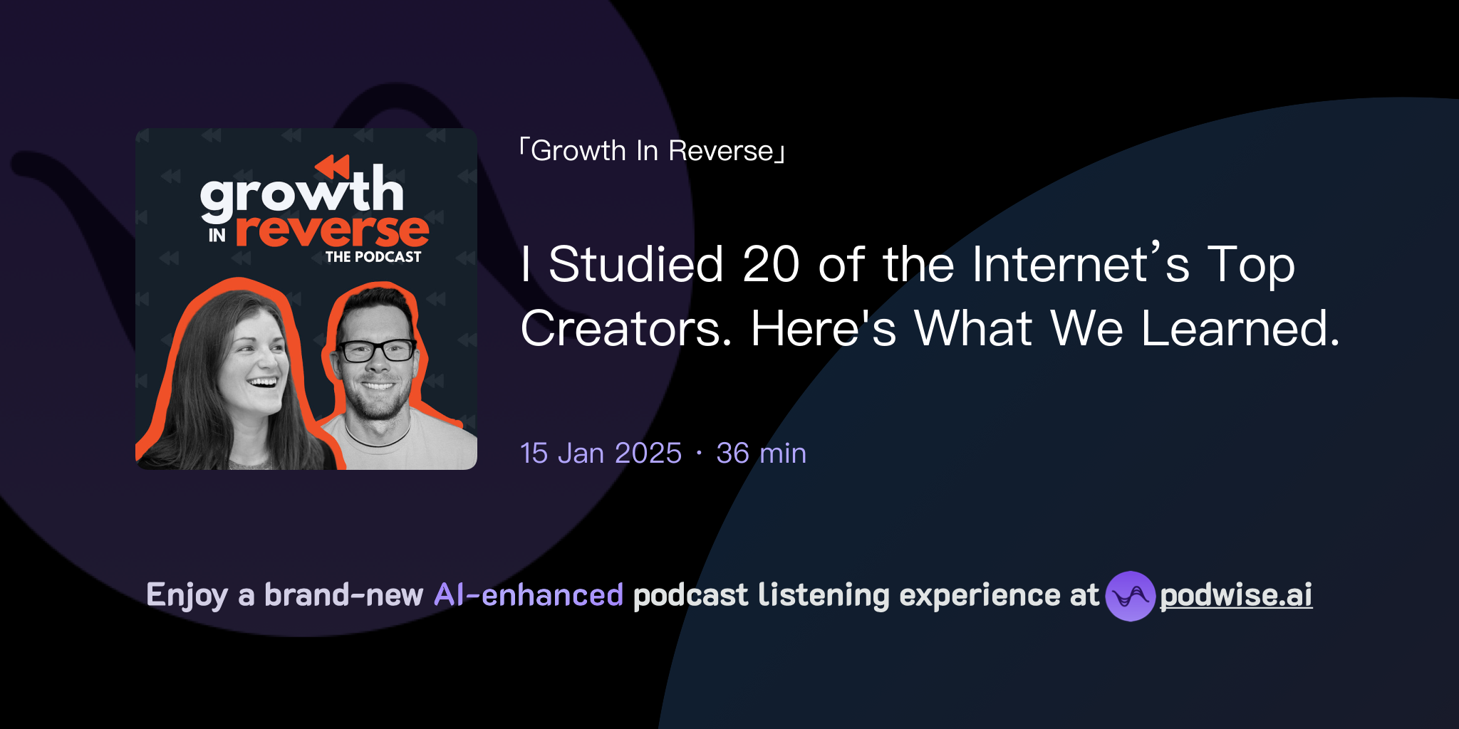 I Studied 20 of the Internet’s Top Creators. Here's What We Learned. | Growth In Reverse | Podwise