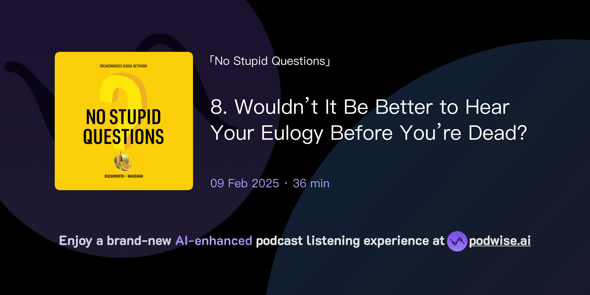 8. Wouldn’t It Be Better to Hear Your Eulogy Before You’re Dead? | No Stupid Questions | Podwise
