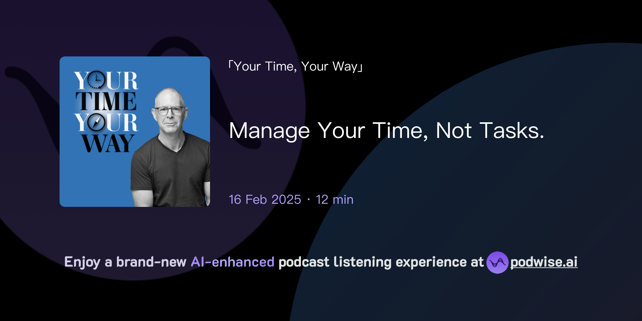 Manage Your Time, Not Tasks. | Your Time, Your Way | Podwise