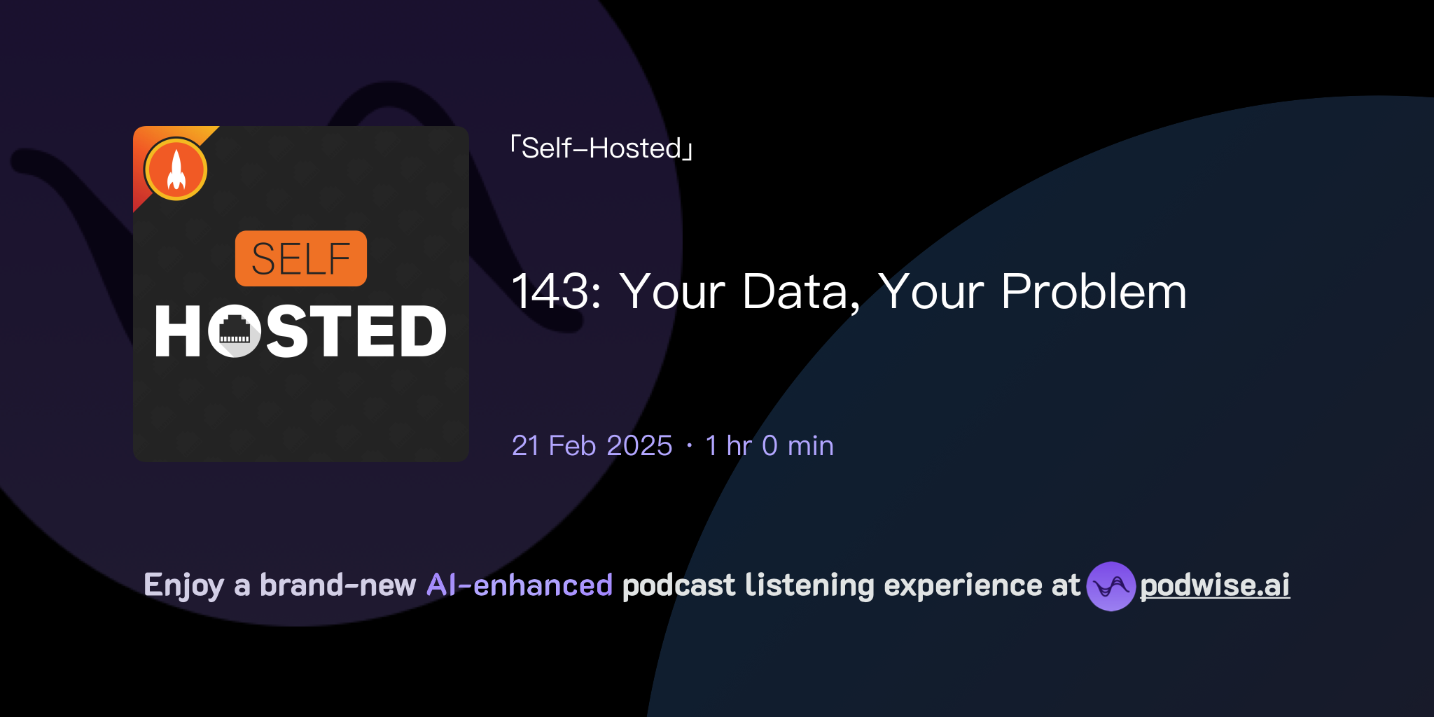 143: Your Data, Your Problem | Self-Hosted | Podwise