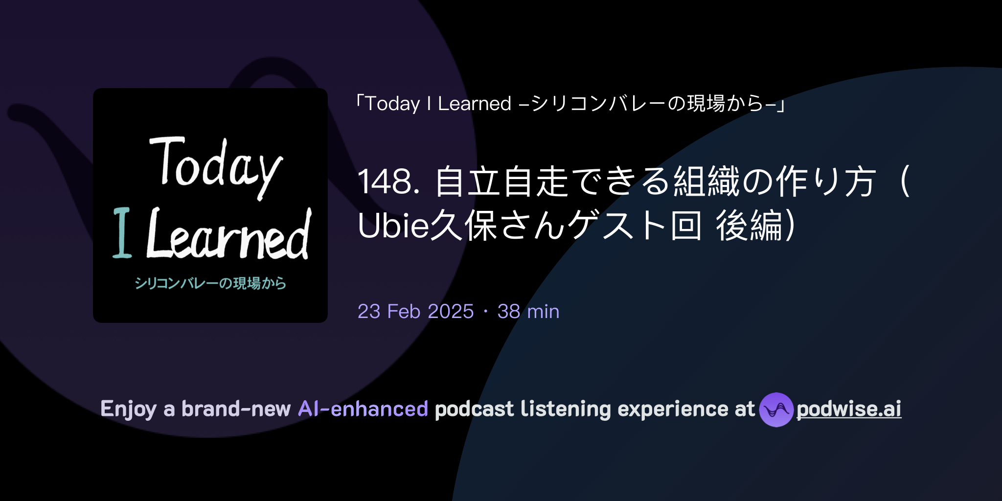 148. 自立自走できる組織の作り方（Ubie久保さんゲスト回 後編） | Today I Learned -シリコンバレーの現場から- | Podwise