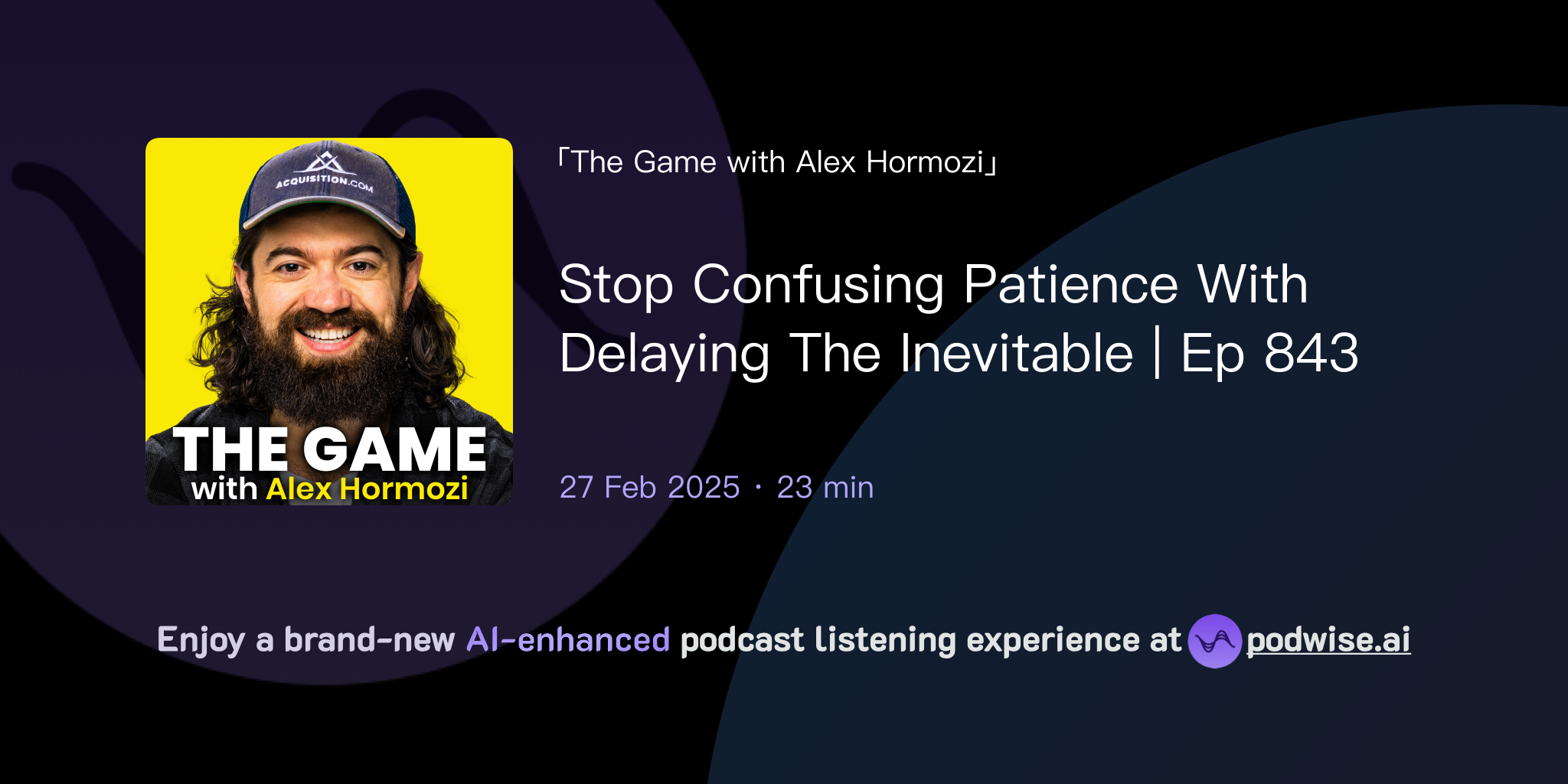 Stop Confusing Patience With Delaying The Inevitable | Ep 843 | The Game with Alex Hormozi | Podwise