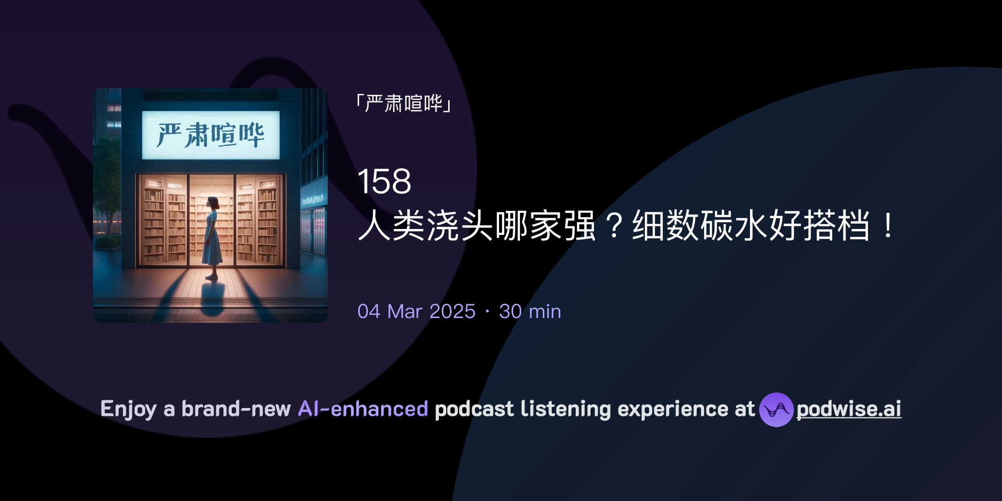 158 人类浇头哪家强？细数碳水好搭档！ | 严肃喧哗 | Podwise