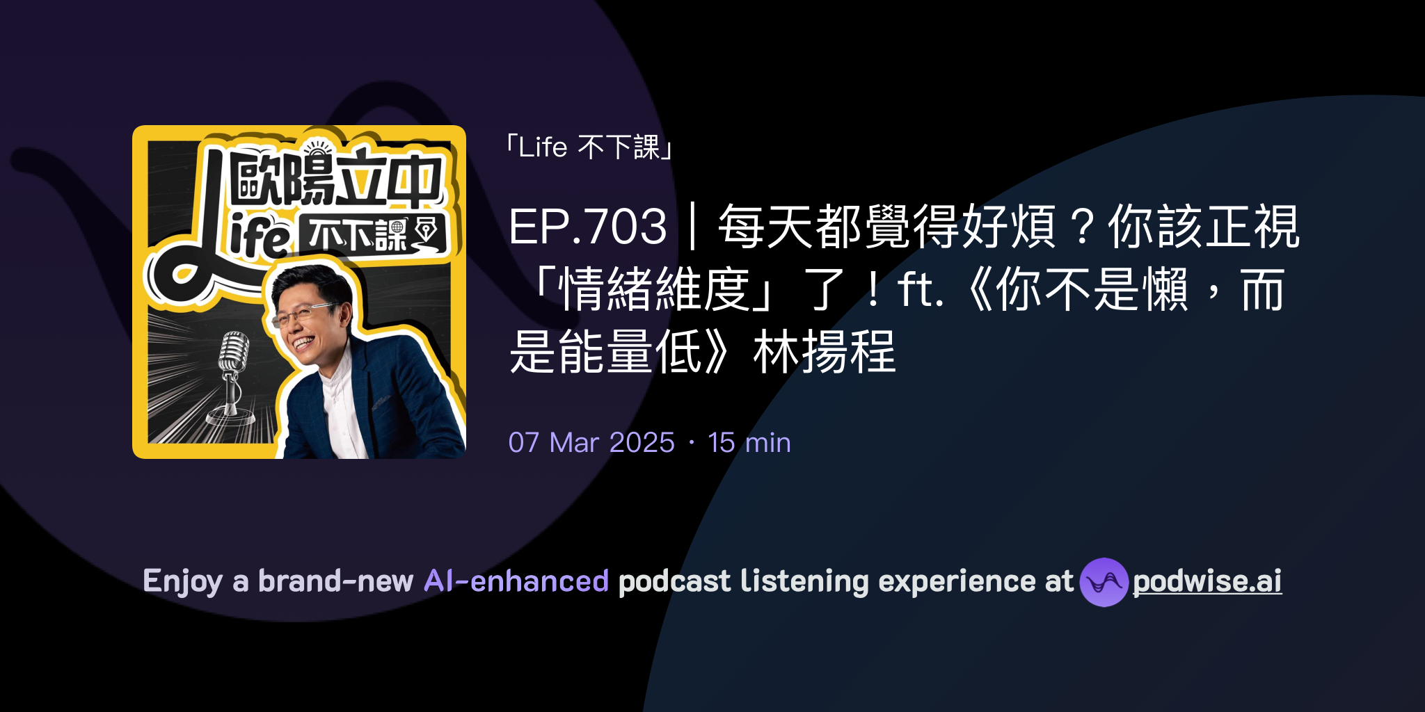 EP.703｜每天都覺得好煩？你該正視「情緒維度」了！ft.《你不是懶，而是能量低》林揚程 | Life 不下課 | Podwise