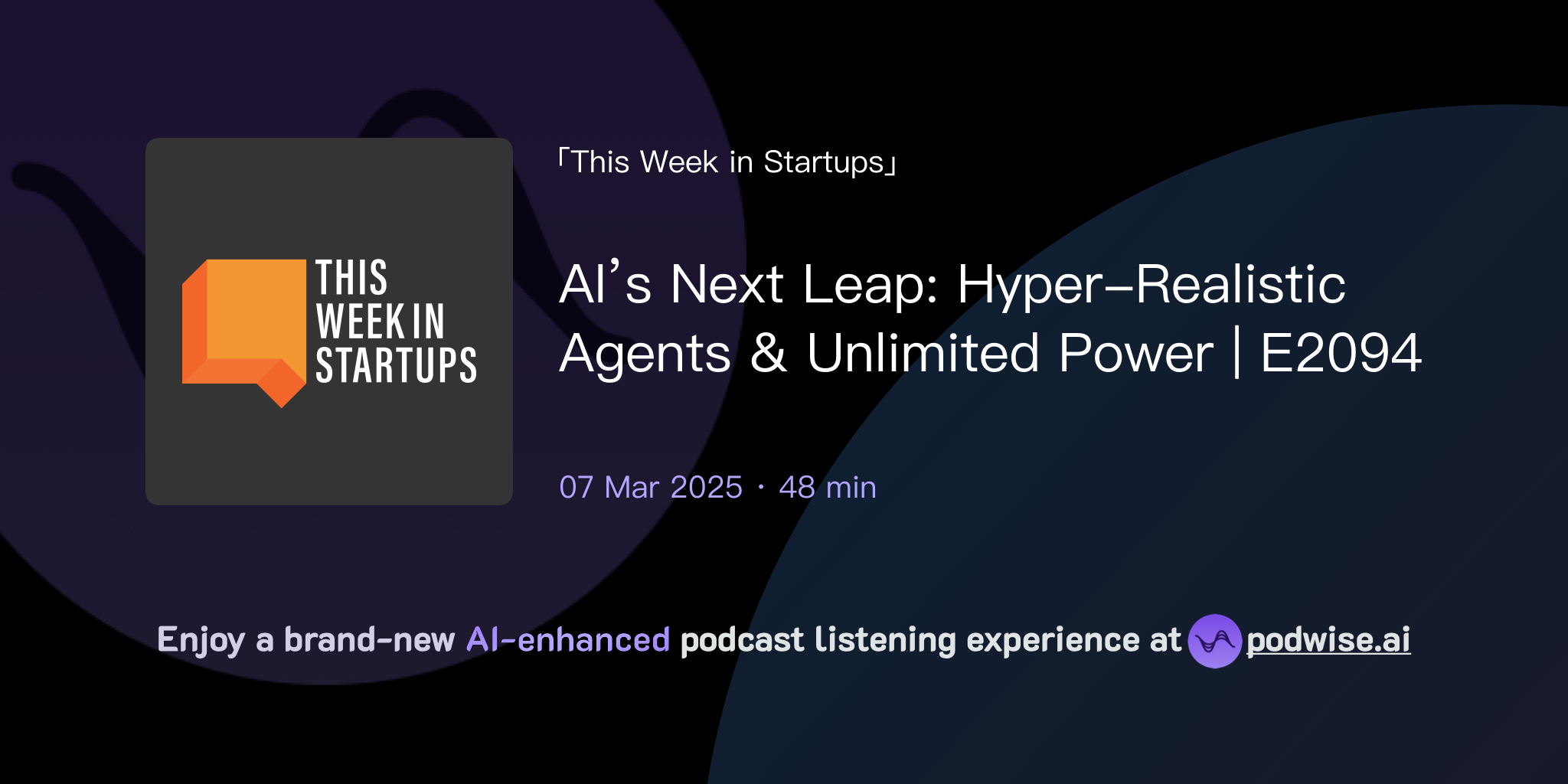 AI’s Next Leap: Hyper-Realistic Agents & Unlimited Power | E2094 | This Week in Startups | Podwise