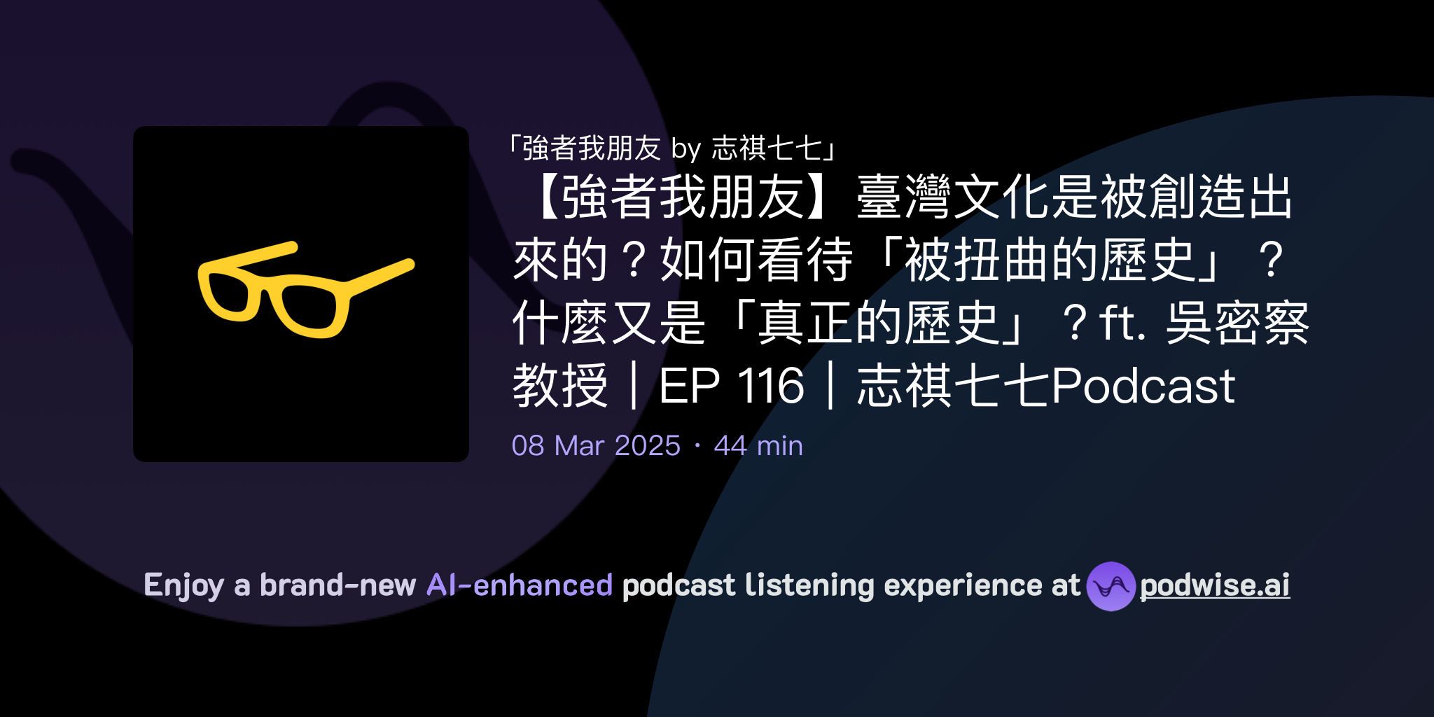 【強者我朋友】臺灣文化是被創造出來的？如何看待「被扭曲的歷史」？什麼又是「真正的歷史」？ft. 吳密察教授｜EP 116｜志祺七七Podcast | 強者我朋友 by 志祺七七 | Podwise