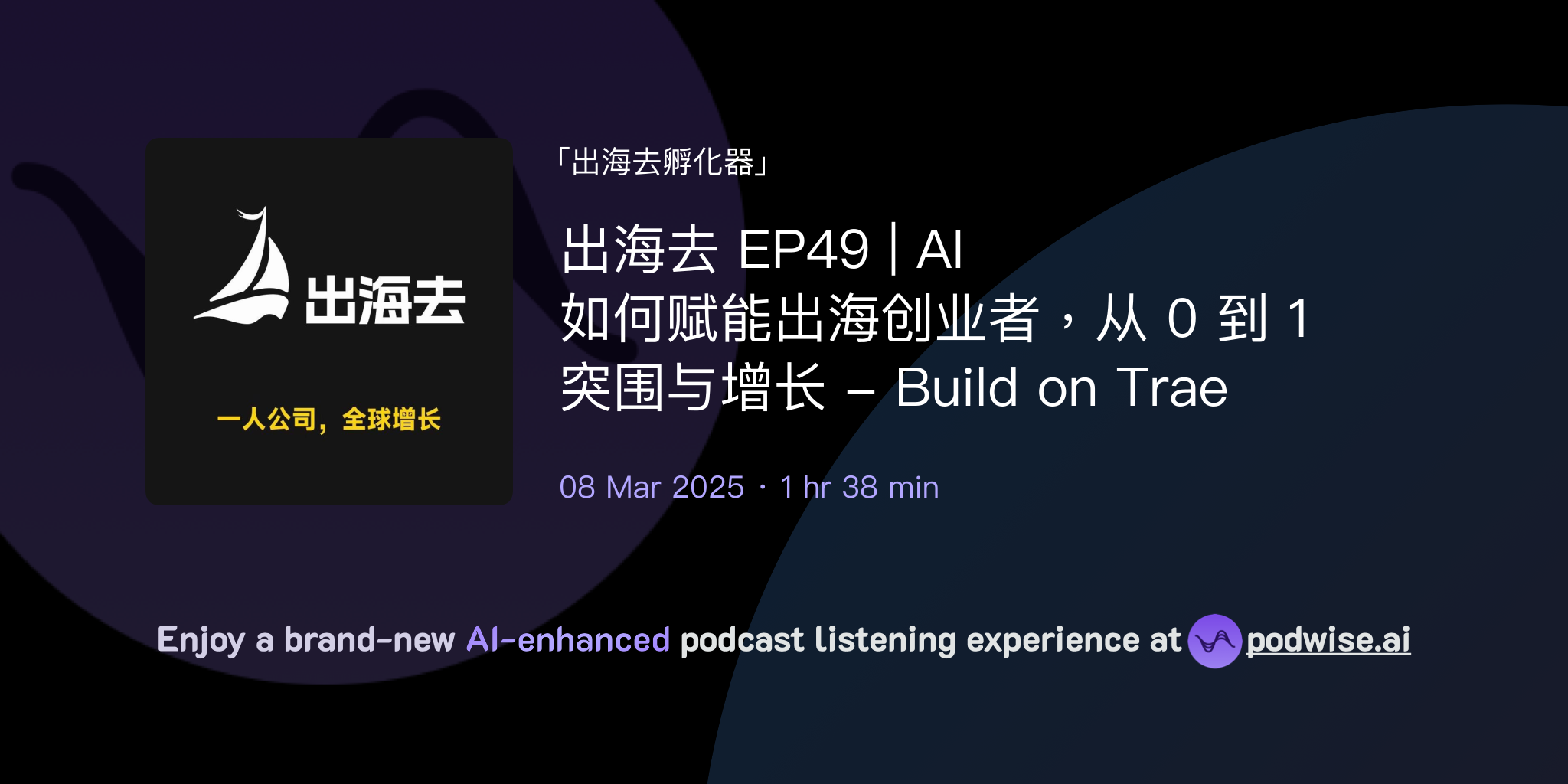 出海去 EP49 | AI 如何赋能出海创业者，从 0 到 1 突围与增长 - Build on Trae | 出海去孵化器 | Podwise