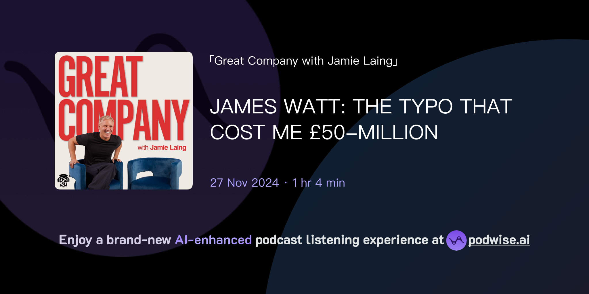 JAMES WATT: THE TYPO THAT COST ME £50-MILLION | Great Company with Jamie Laing | Podwise
