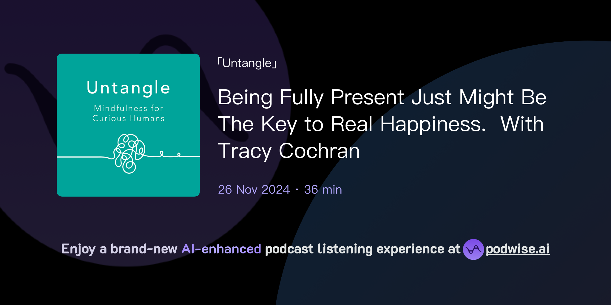 Being Fully Present Just Might Be The Key to Real Happiness. With Tracy Cochran | Untangle | Podwise