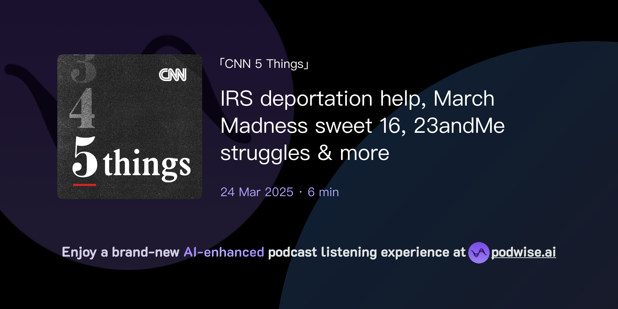 IRS deportation help, March Madness sweet 16, 23andMe struggles & more | CNN 5 Things | Podwise
