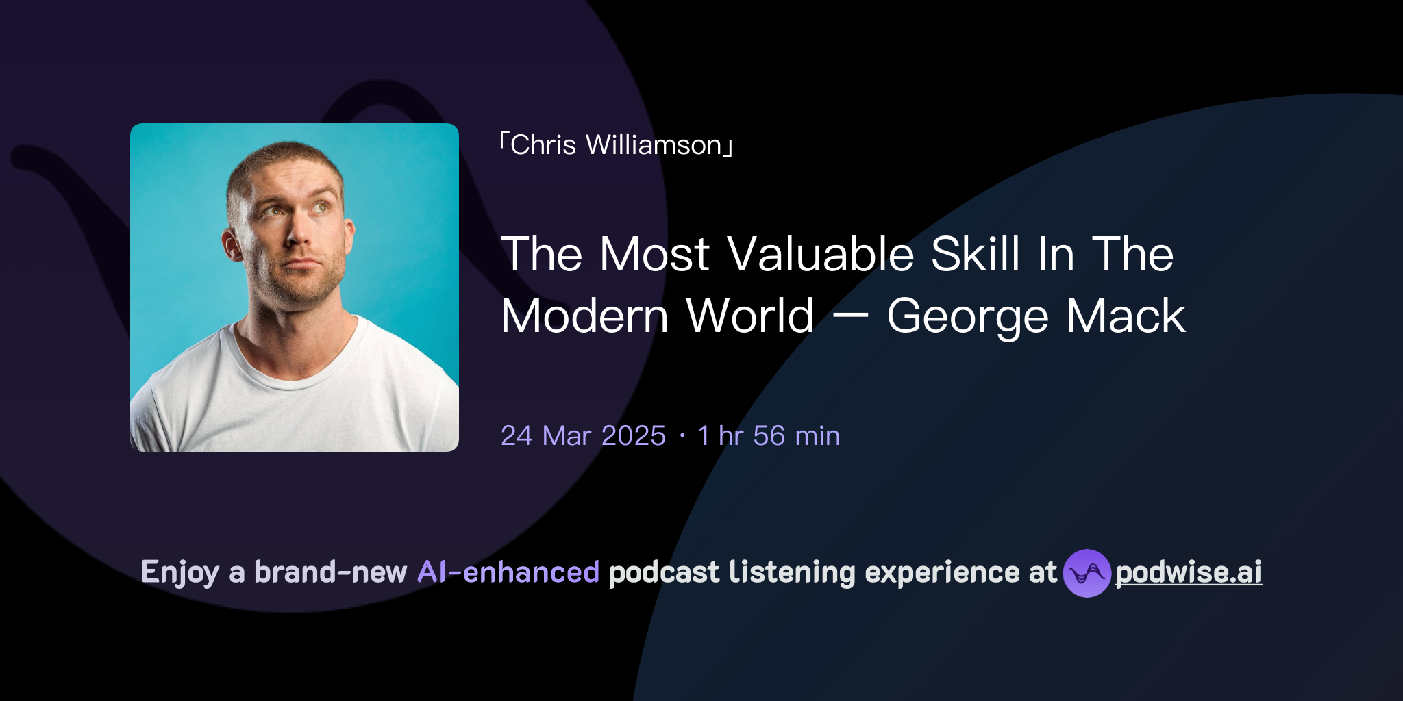 The Most Valuable Skill In The Modern World – George Mack | Chris Williamson | Podwise