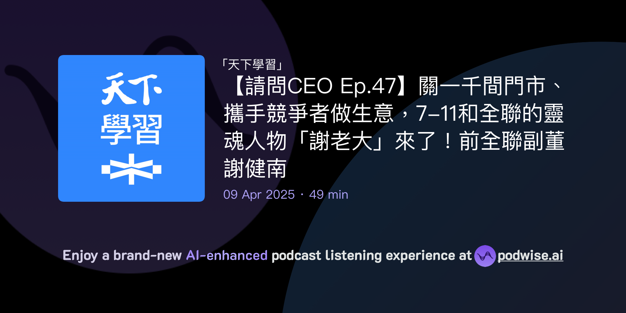 【請問CEO Ep.47】關一千間門市、攜手競爭者做生意，7-11和全聯的靈魂人物「謝老大」來了！前全聯副董 謝健南 | 天下學習 | Podwise
