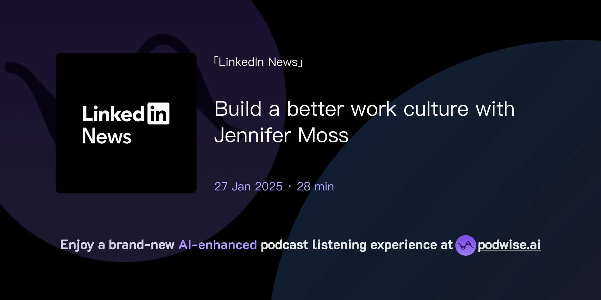 Build a better work culture with Jennifer Moss | LinkedIn News | Podwise