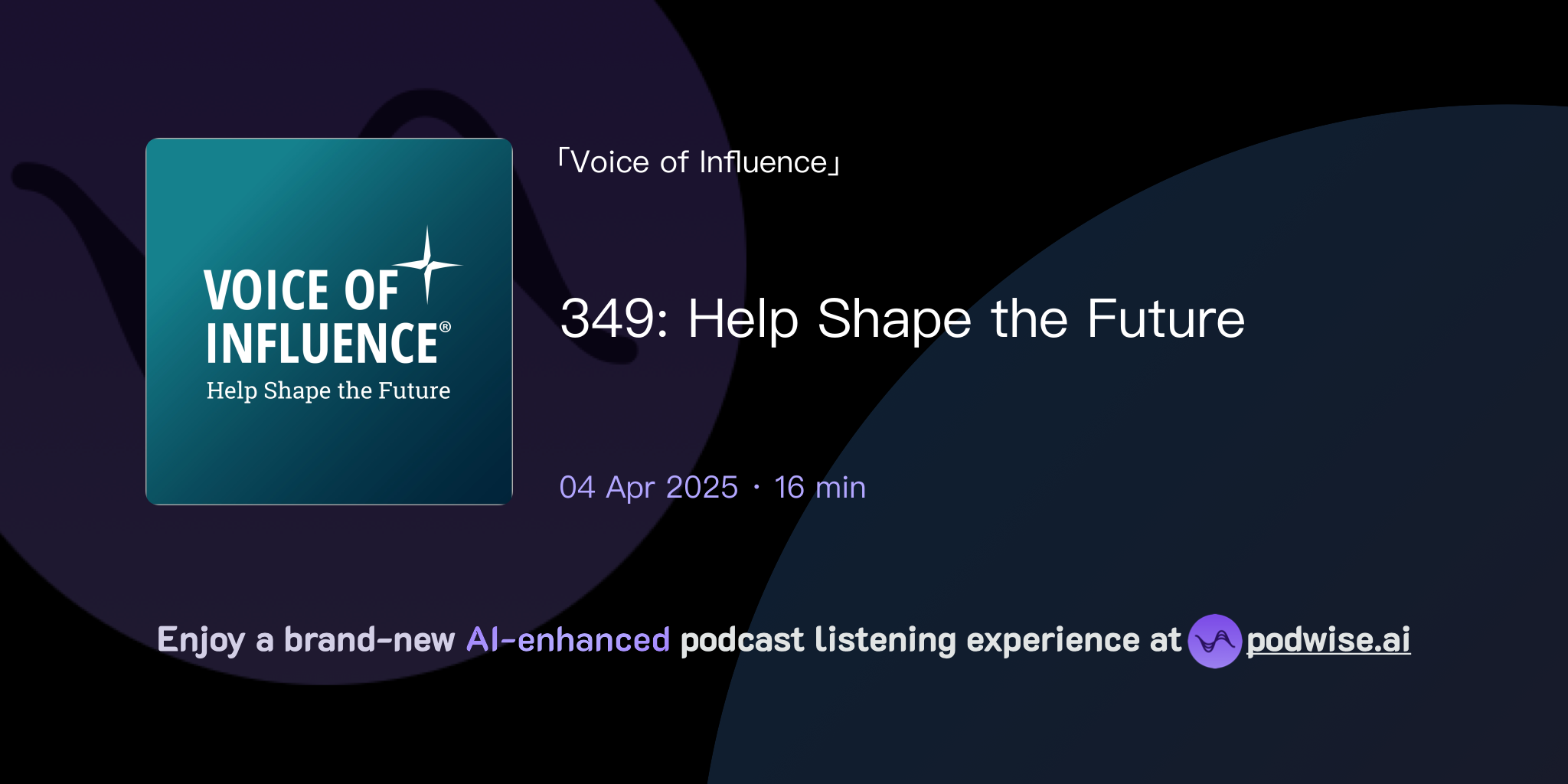 349: Help Shape the Future | Voice of Influence | Podwise