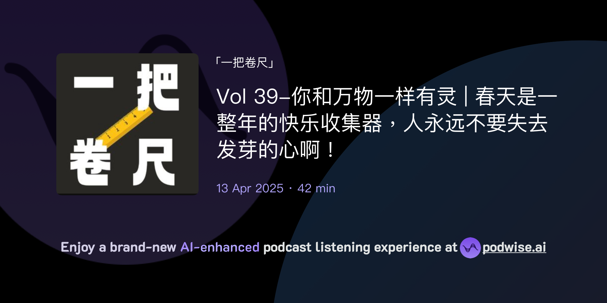 Vol 39-你和万物一样有灵 | 春天是一整年的快乐收集器，人永远不要失去发芽的心啊！ | 一把卷尺 | Podwise