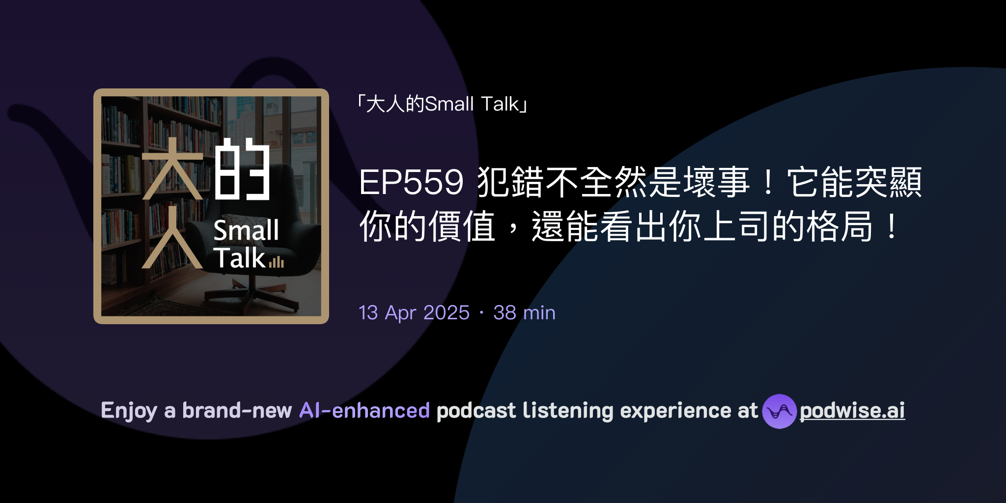 EP559 犯錯不全然是壞事！它能突顯你的價值，還能看出你上司的格局！ | 大人的Small Talk | Podwise