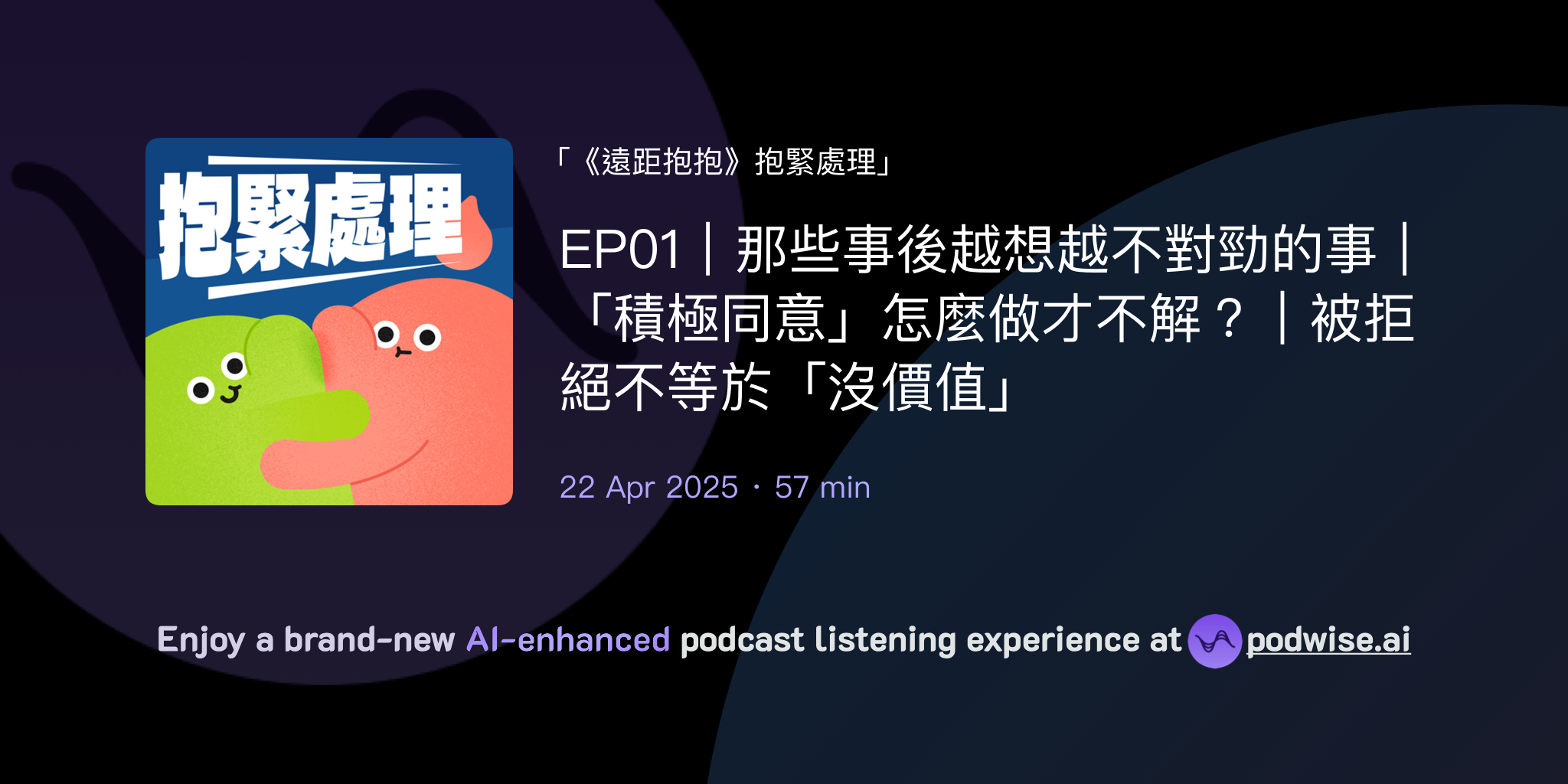 EP01｜那些事後越想越不對勁的事｜「積極同意」怎麼做才不解？｜被拒絕不等於「沒價值」 | 《遠距抱抱》抱緊處理 | Podwise