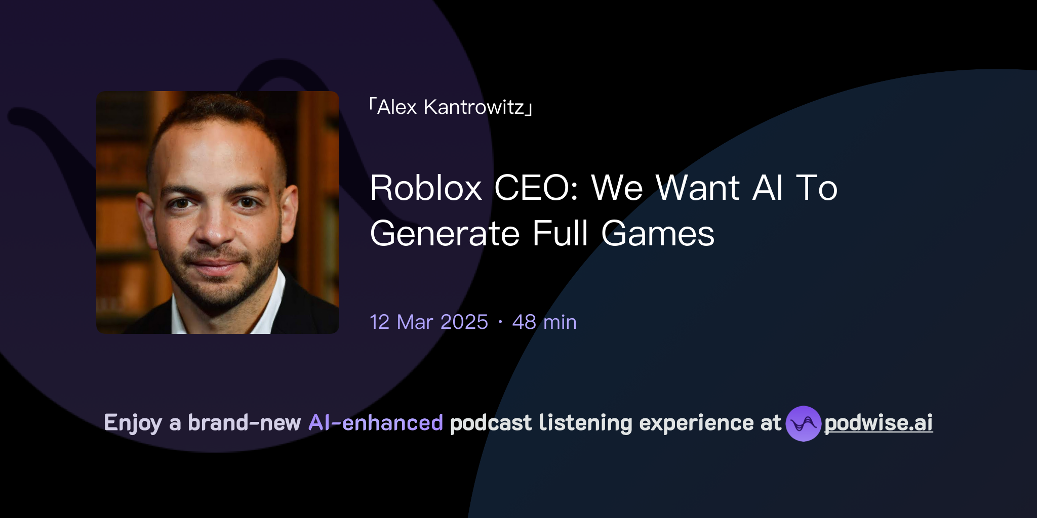 Roblox CEO: We Want AI To Generate Full Games | Alex Kantrowitz | Podwise