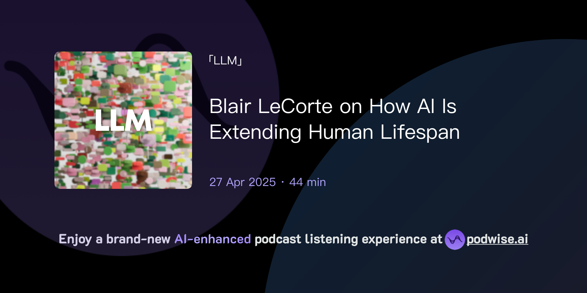 Blair LeCorte on How AI Is Extending Human Lifespan | LLM | Podwise