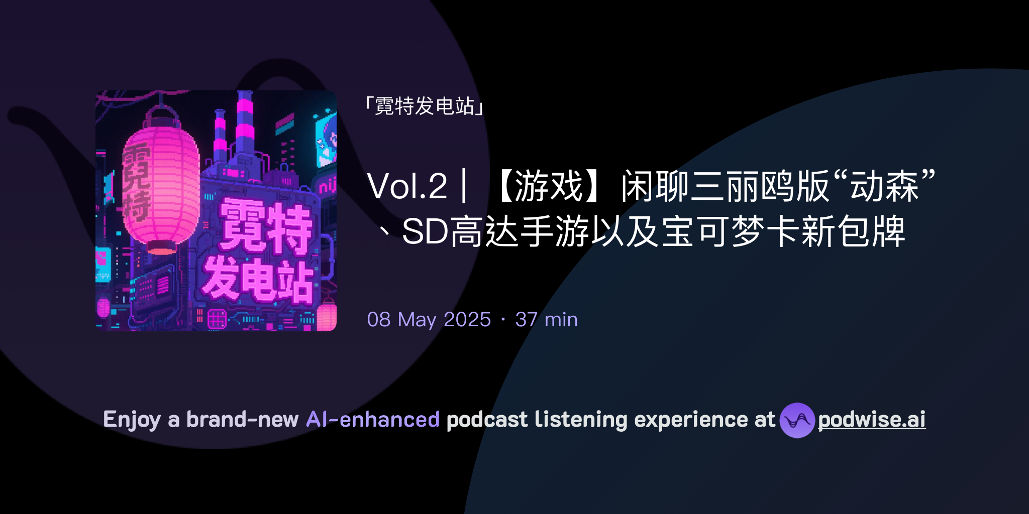 Vol.2 | 【游戏】闲聊三丽鸥版“动森”、SD高达手游以及宝可梦卡新包牌 | 霓特发电站 | Podwise