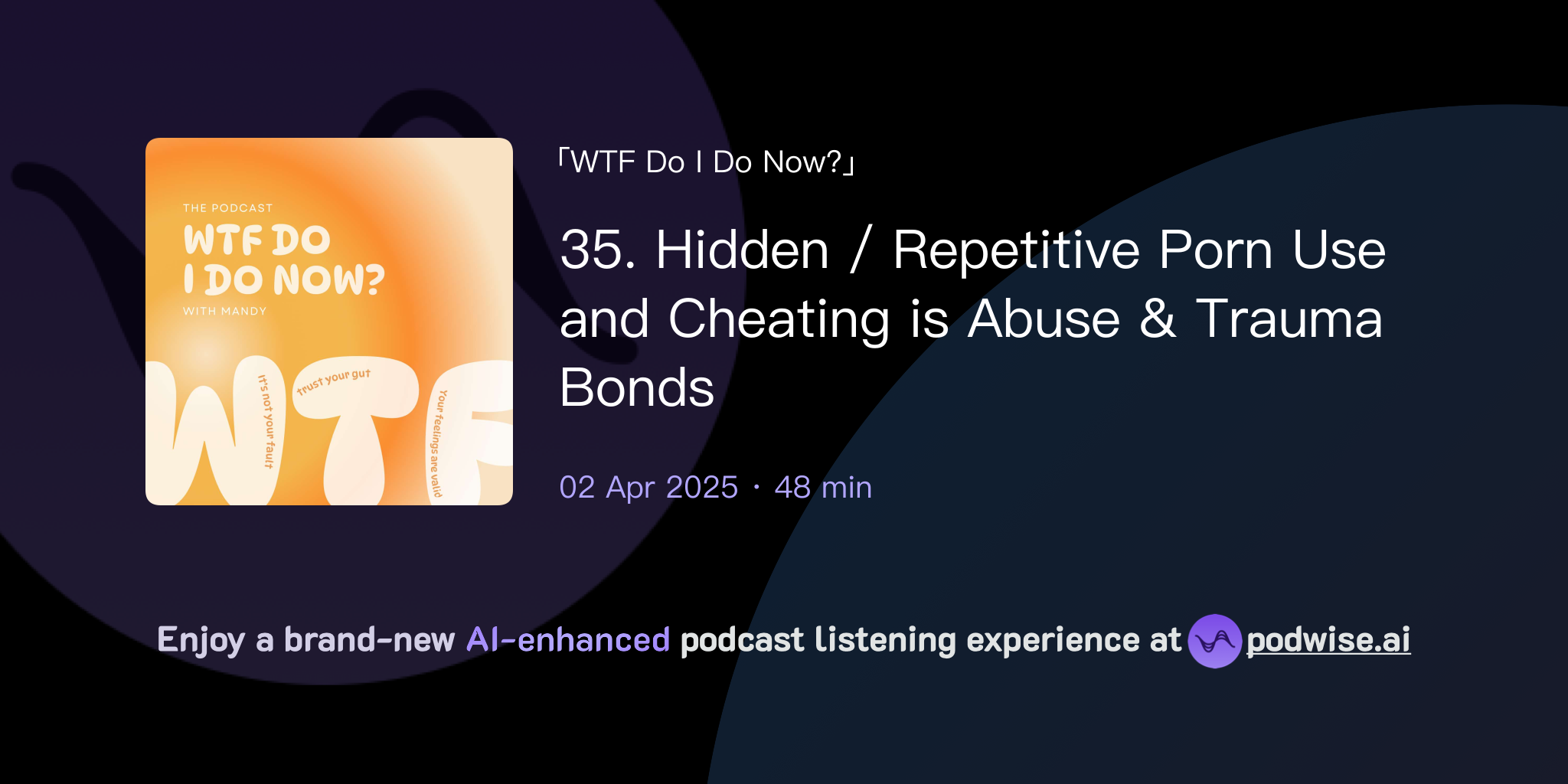 35. Hidden / Repetitive Porn Use and Cheating is Abuse & Trauma Bonds | WTF Do I Do Now? | Podwise