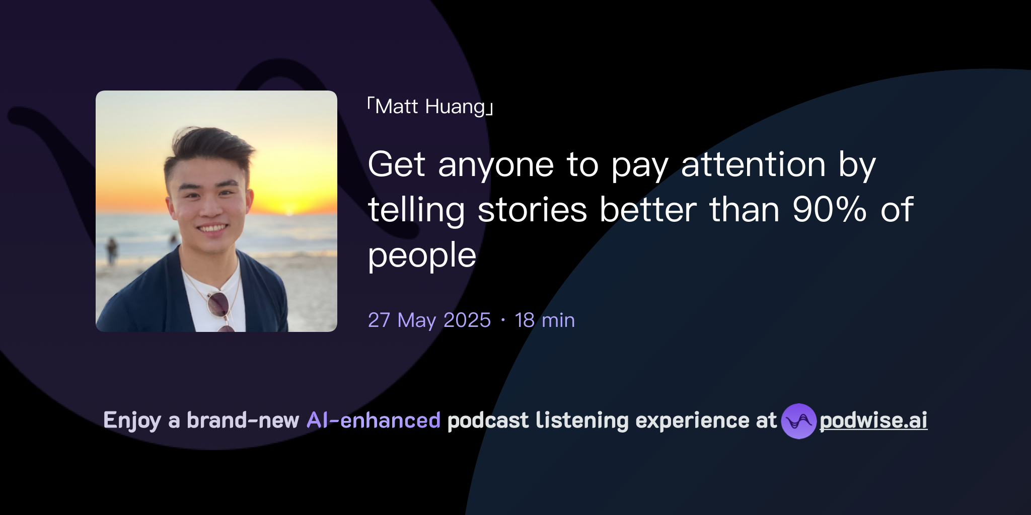 Get anyone to pay attention by telling stories better than 90% of people | Matt Huang | Podwise