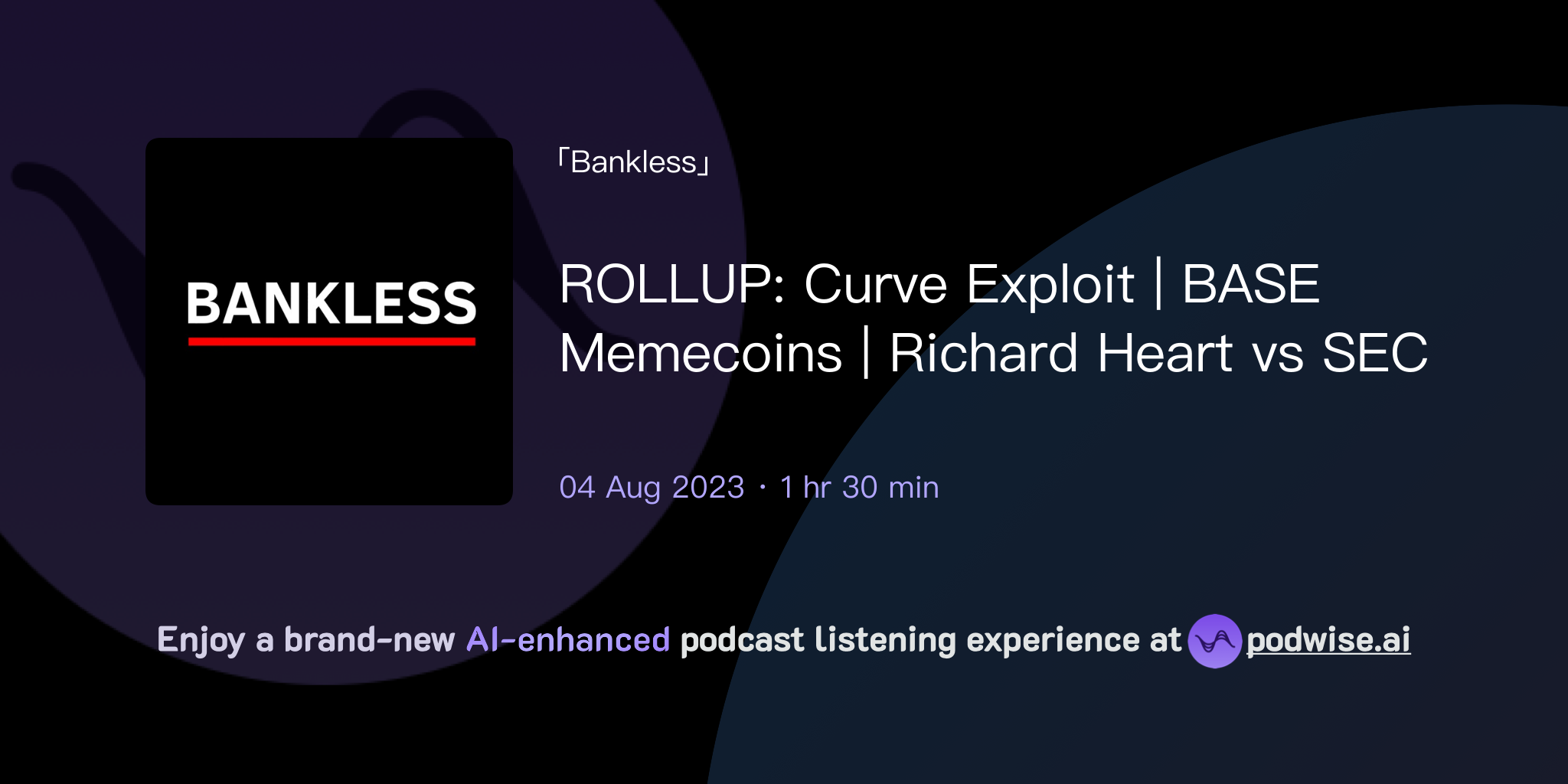ROLLUP: Curve Exploit | BASE Memecoins | Richard Heart vs SEC | Bankless | Podwise