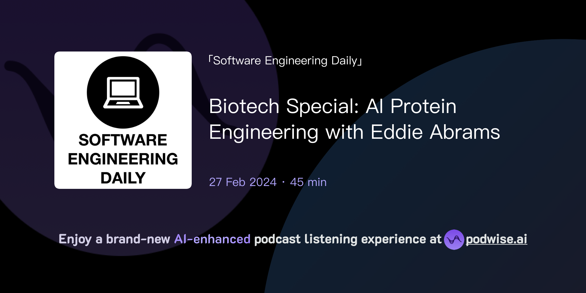 Biotech Special: AI Protein Engineering with Eddie Abrams | Software Engineering Daily | Podwise