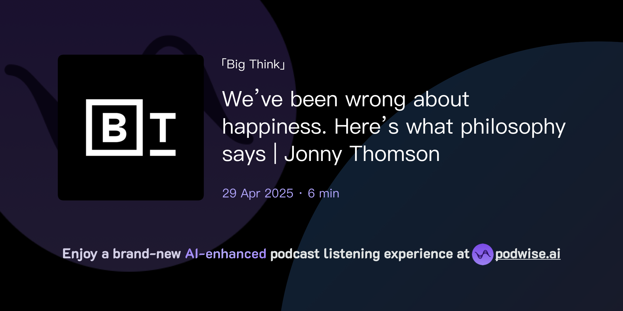 We’ve been wrong about happiness. Here’s what philosophy says | Jonny Thomson | Big Think | Podwise