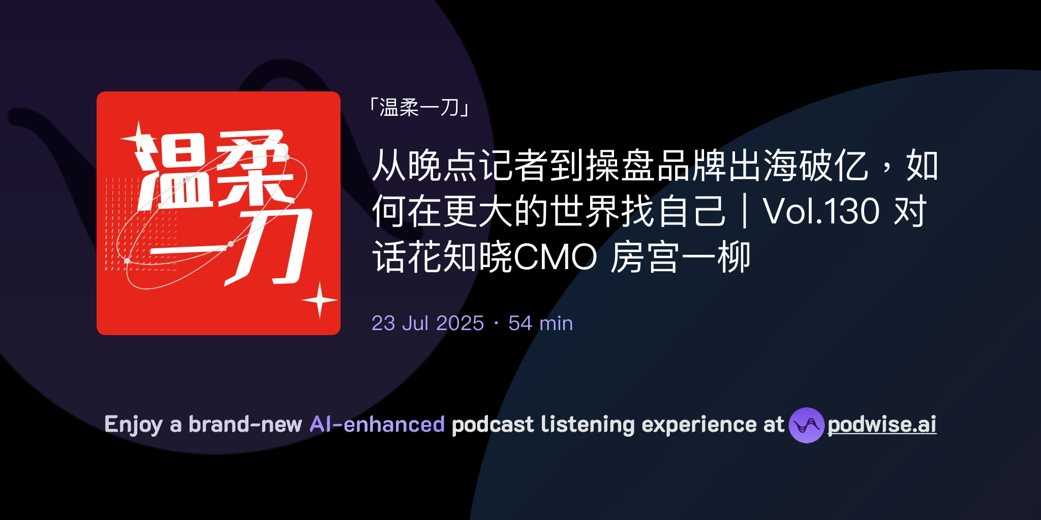 从晚点记者到操盘品牌出海破亿，如何在更大的世界找自己｜Vol.130 对话花知晓CMO 房宫一柳 | 温柔一刀 | Podwise