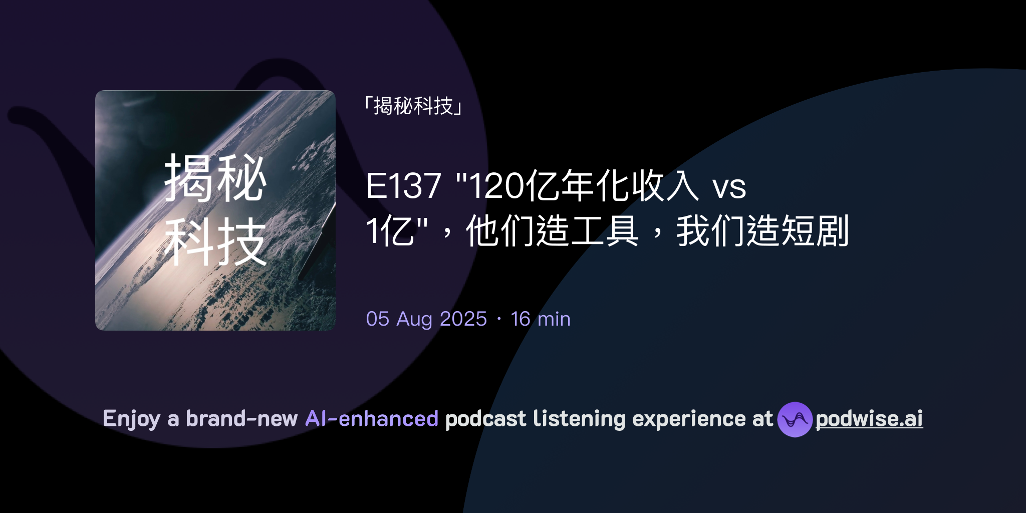 E137 "120亿年化收入 vs 1亿"，他们造工具，我们造短剧 | 揭秘科技 | Podwise