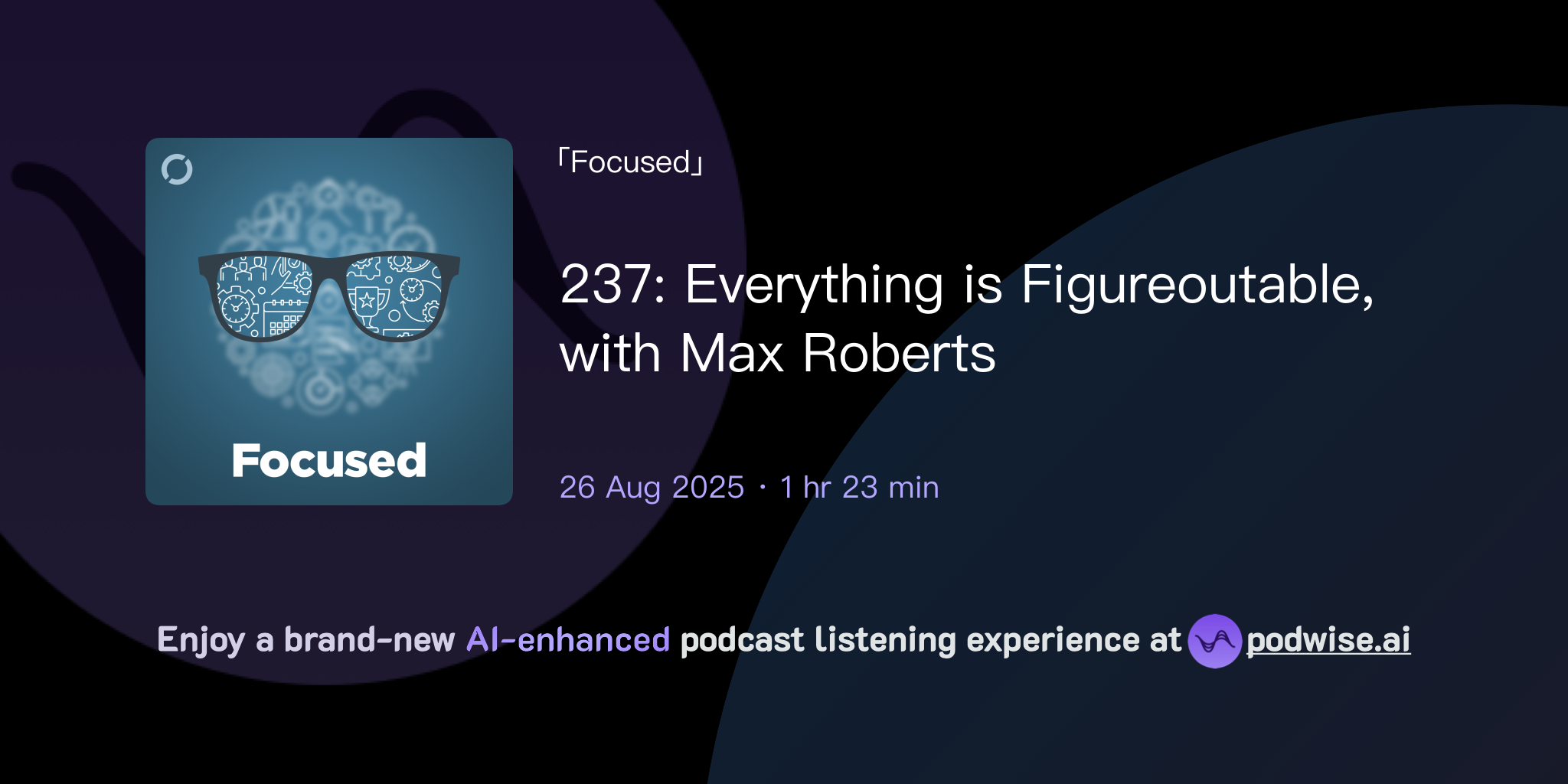 237: Everything is Figureoutable, with Max Roberts | Focused | Podwise
