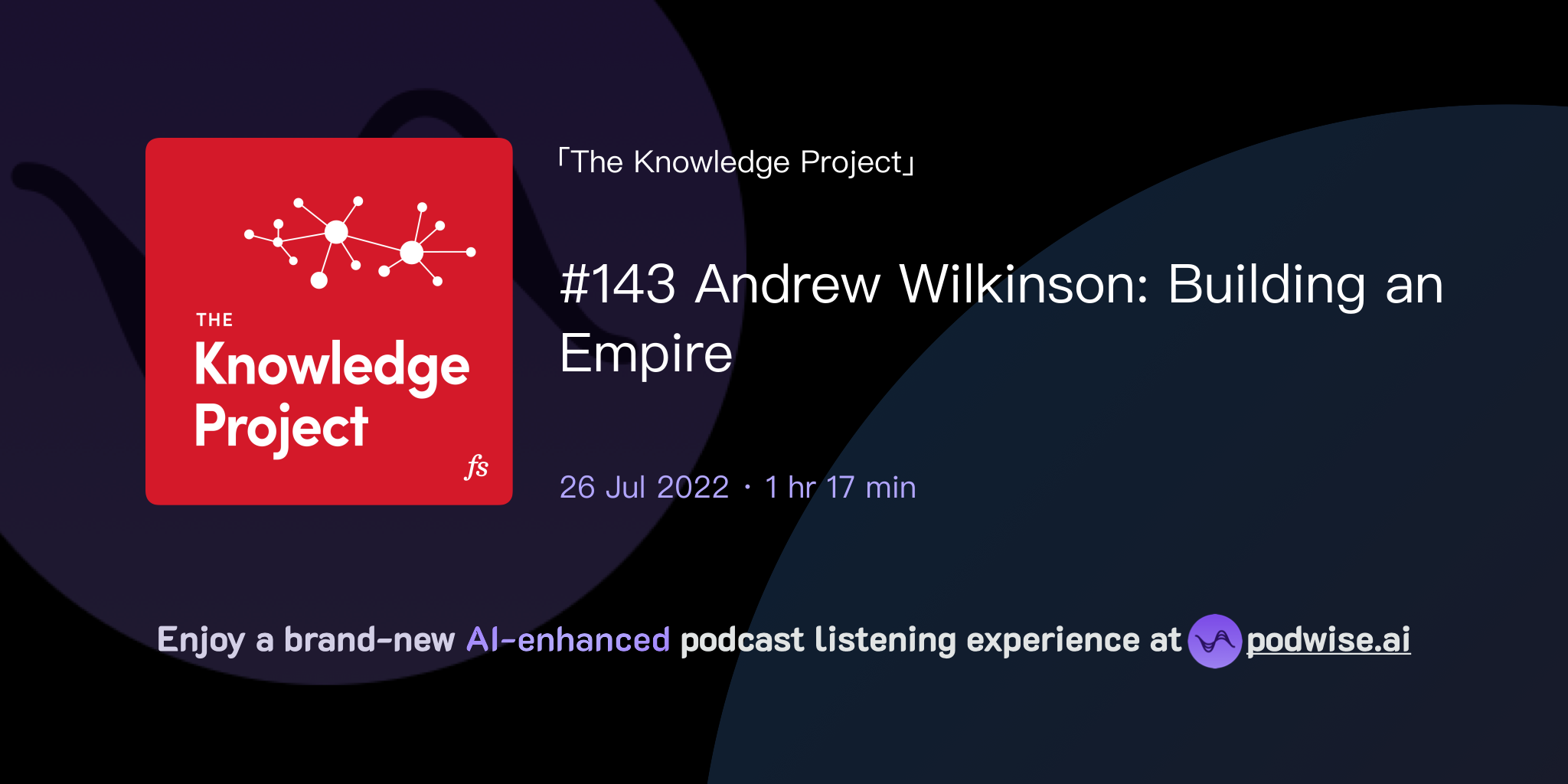 #143 Andrew Wilkinson: Building an Empire | The Knowledge Project | Podwise