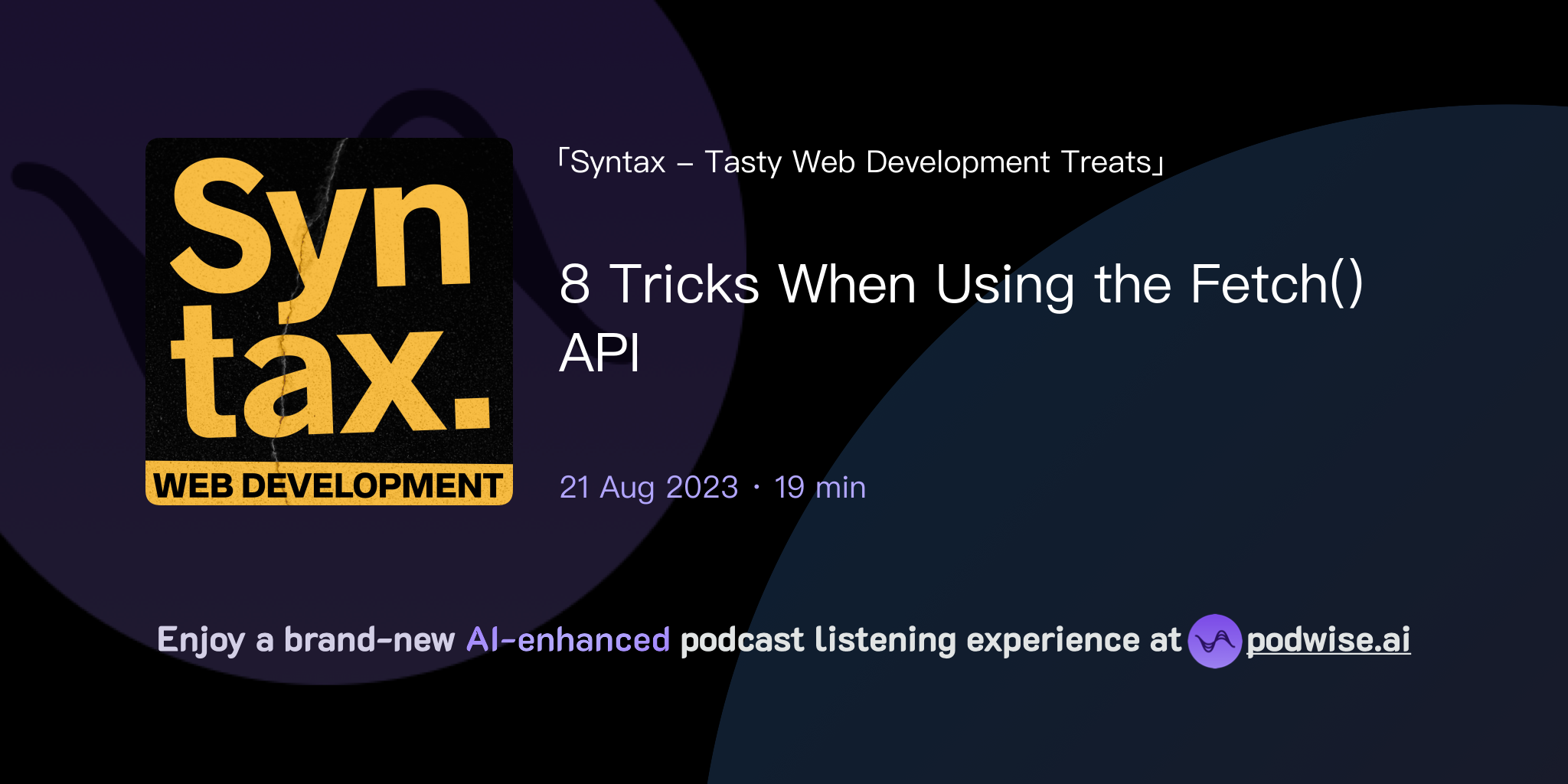 8 Tricks When Using the Fetch() API | Syntax - Tasty Web Development Treats | Podwise