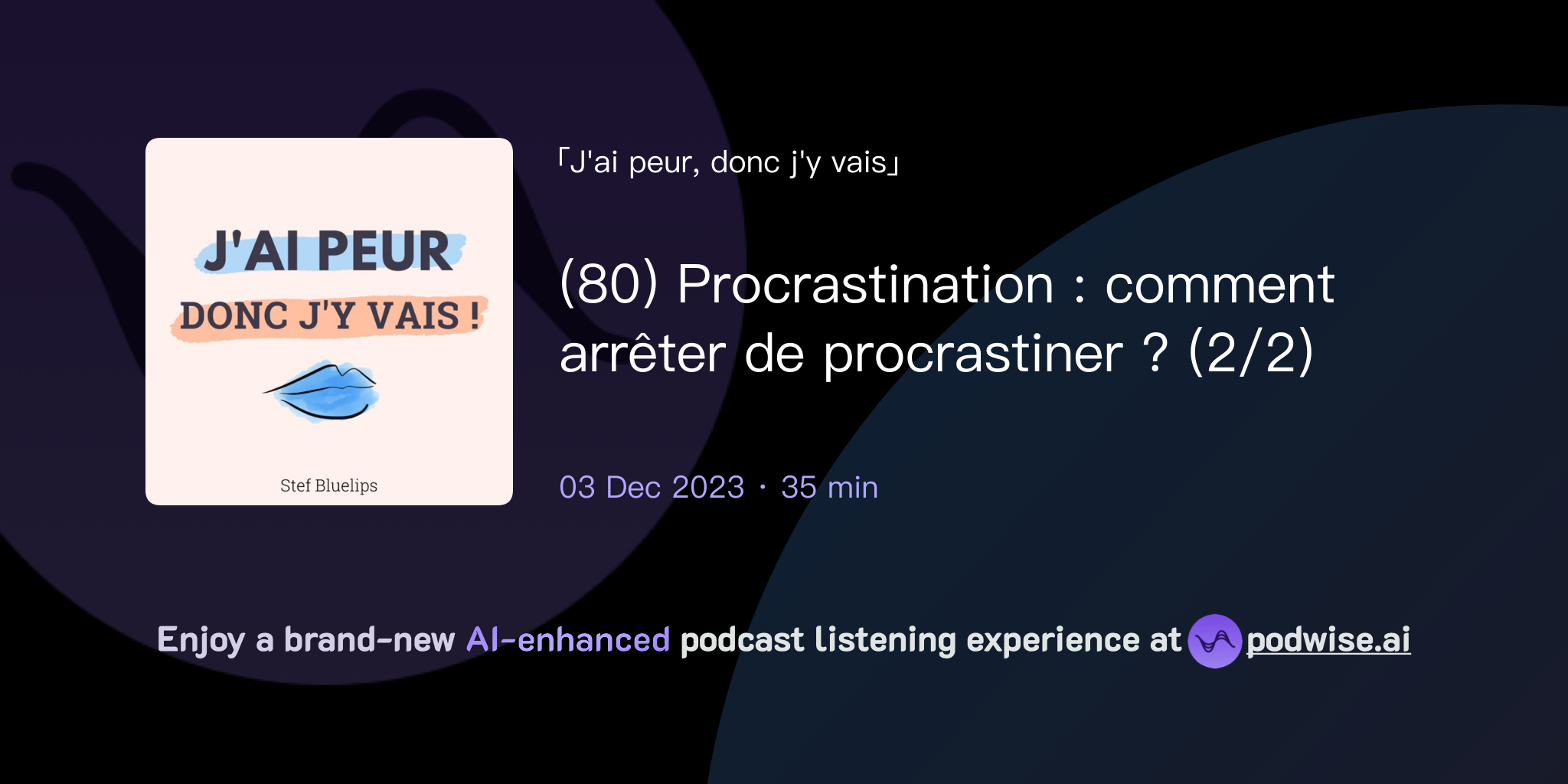 (80) Procrastination : comment arrêter de procrastiner ? (2/2) | J'ai peur, donc j'y vais | Podwise