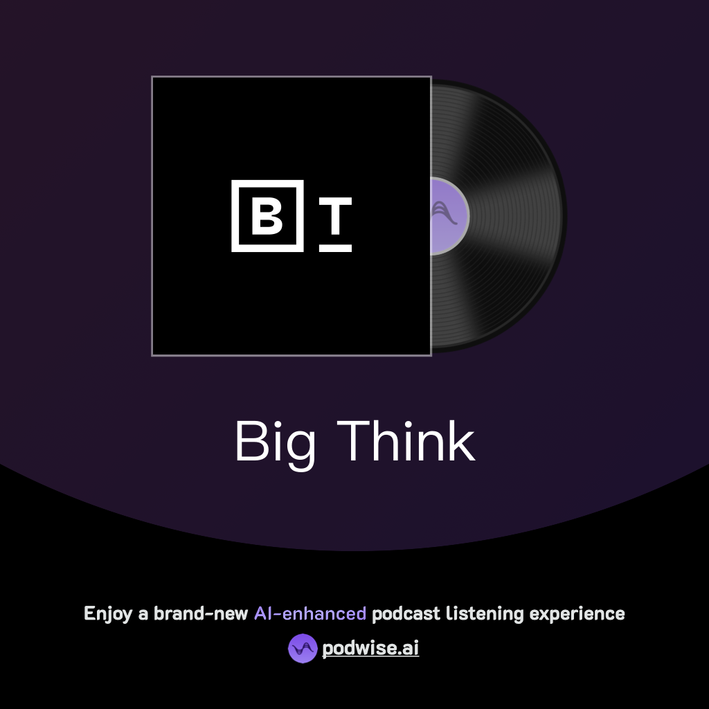 Big Think | Podwise
