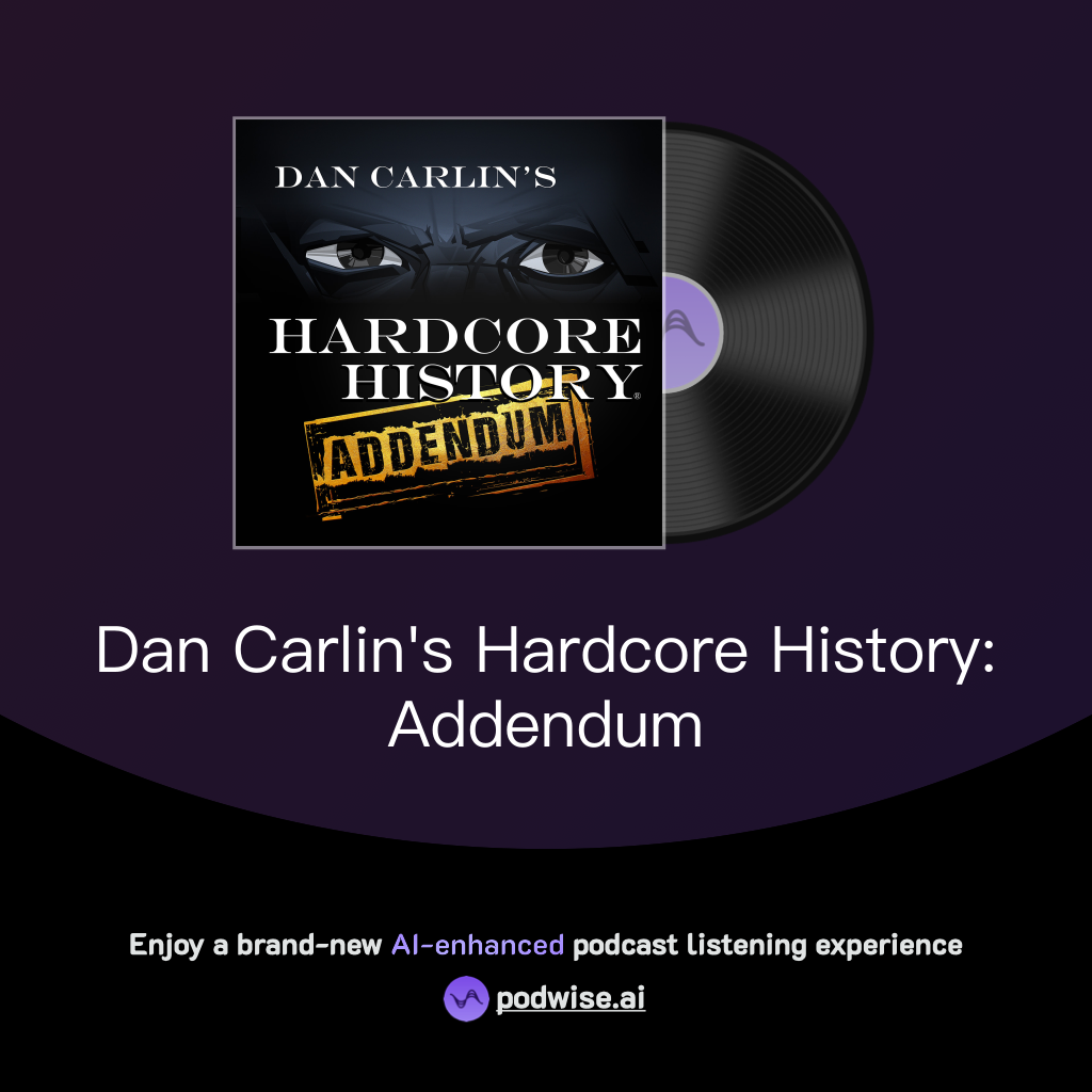 Dan Carlin's Hardcore History: Addendum | Podwise
