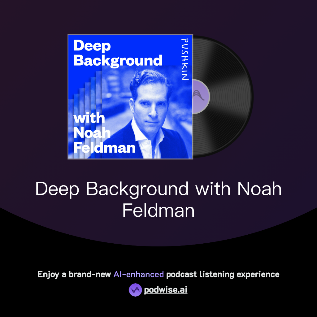 Deep Background with Noah Feldman | Podwise