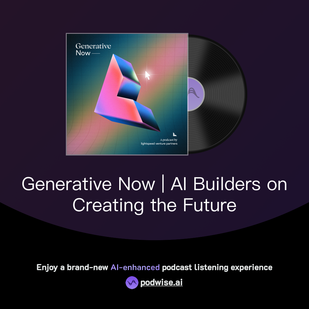 Generative Now | AI Builders on Creating the Future | Podwise