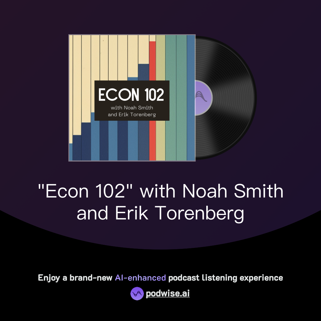 "Econ 102" with Noah Smith and Erik Torenberg | Podwise